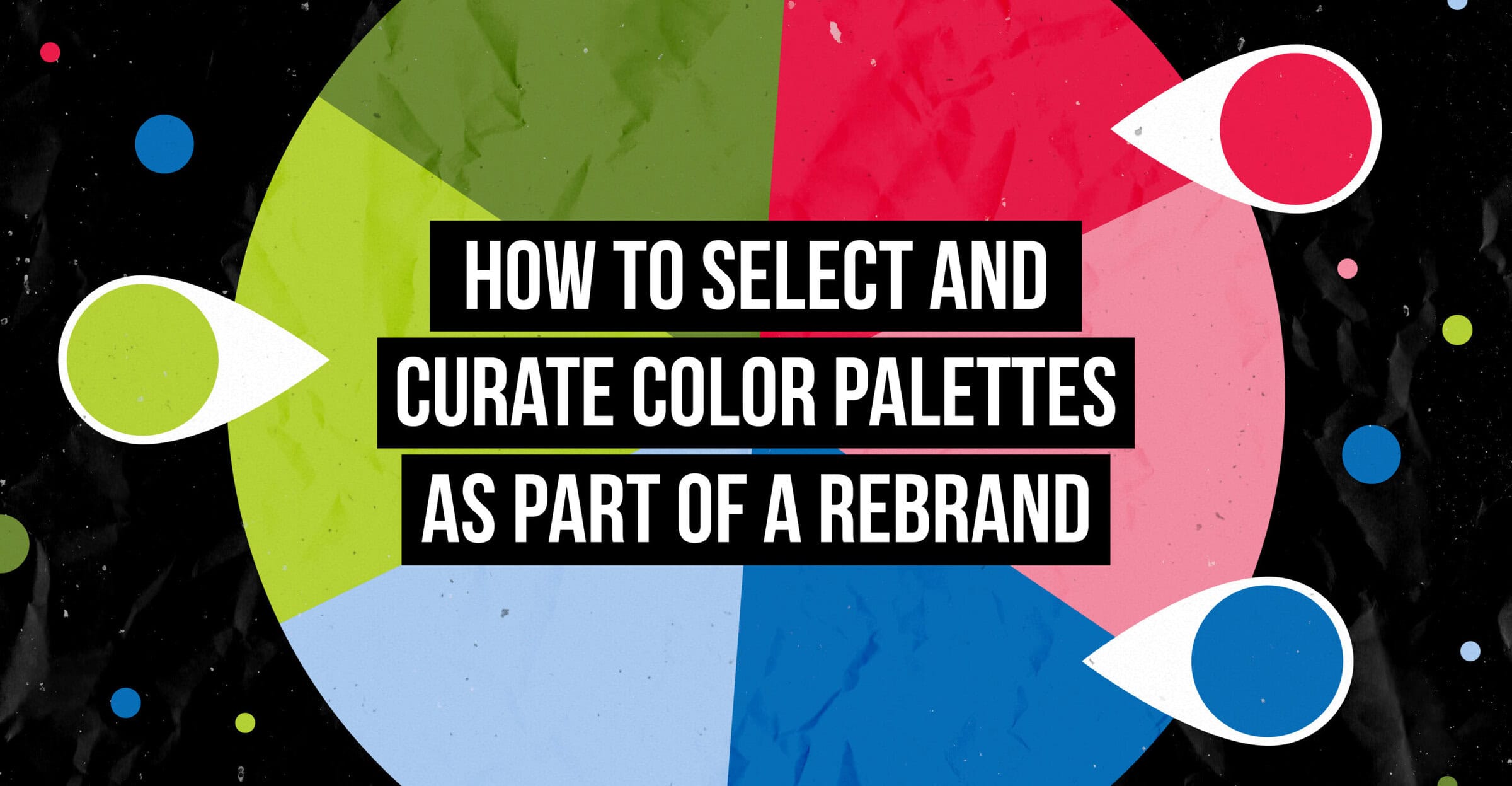 How to Select and Curate Color Palettes as Part of a Rebrand